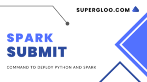 How to Use Spark Submit Command to Deploy